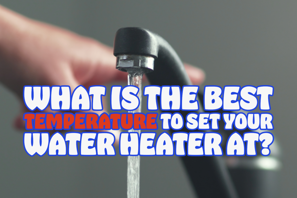 WHAT IS THE BEST TEMPERATURE TO SET YOUR WATER HEATER AT? - Blog